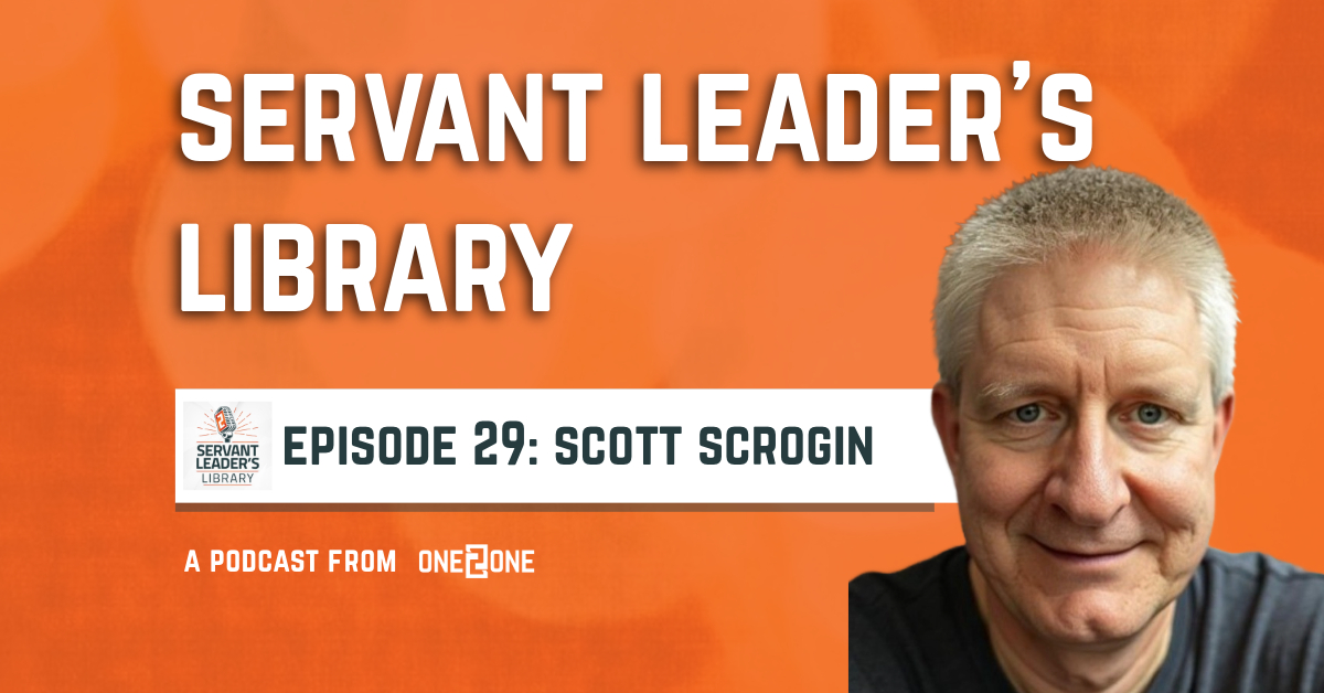Scott Scrogin Episode 29 Servant Leader's Library - ONE 2 ONE